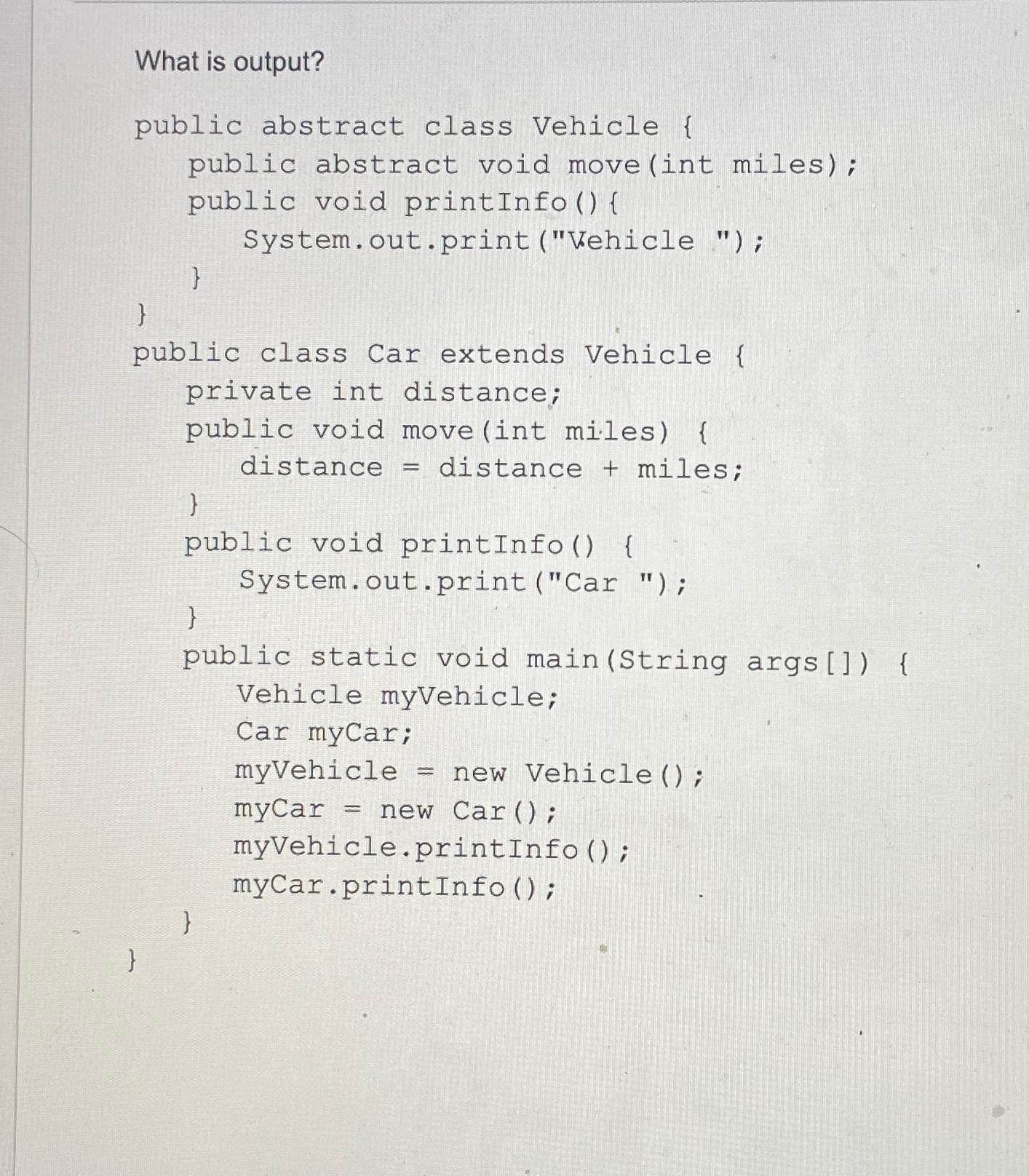 Solved What is output?public abstract class Vehicle {public | Chegg.com