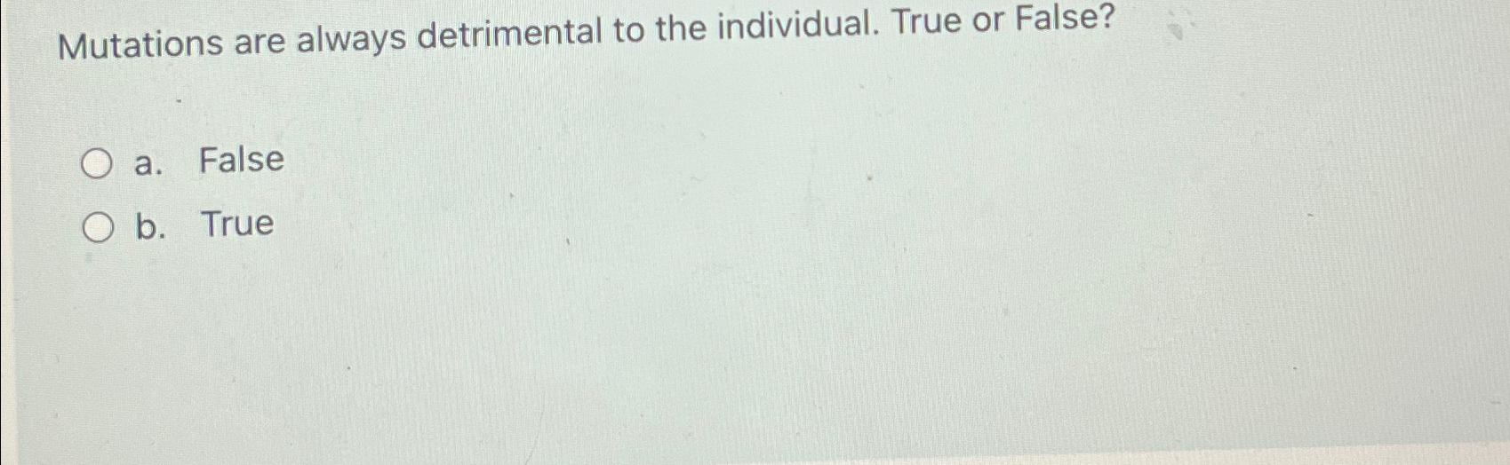 Solved Mutations are always detrimental to the individual. | Chegg.com