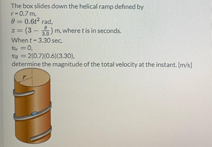 Solved The box slides down the helical ramp defined by r=0.7 | Chegg.com