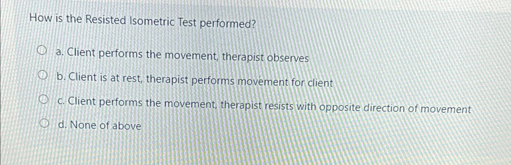 Solved How is the Resisted Isometric Test performed?a. | Chegg.com