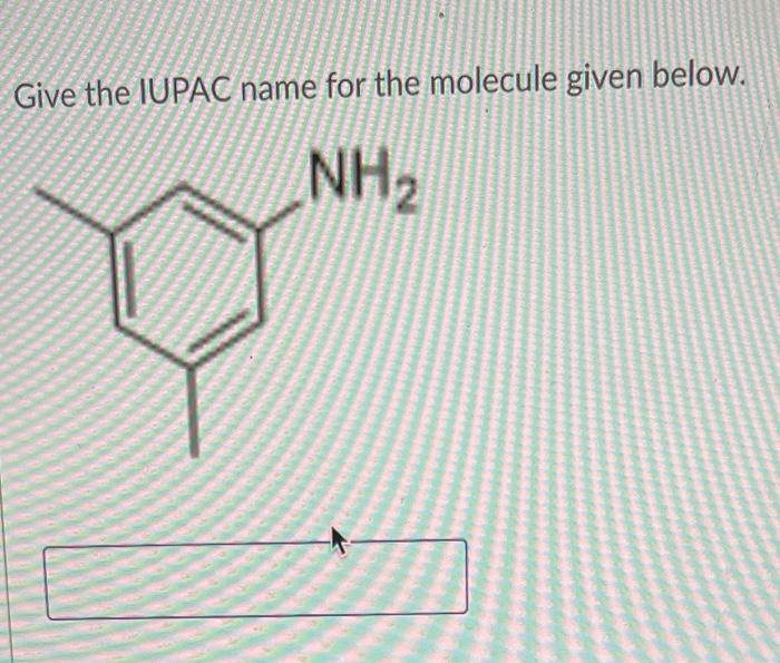Solved Give the IUPAC name for the molecule given below. NH2 | Chegg.com