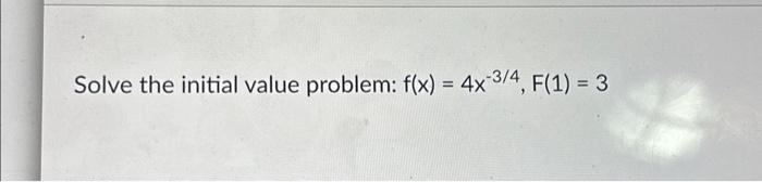 Solved Solve the initial value problem: f(x) = 4x 3/4, F(1) | Chegg.com