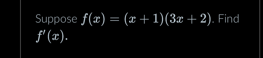 Solved Suppose f(x)=(x+1)(3x+2). ﻿Find f'(x). | Chegg.com
