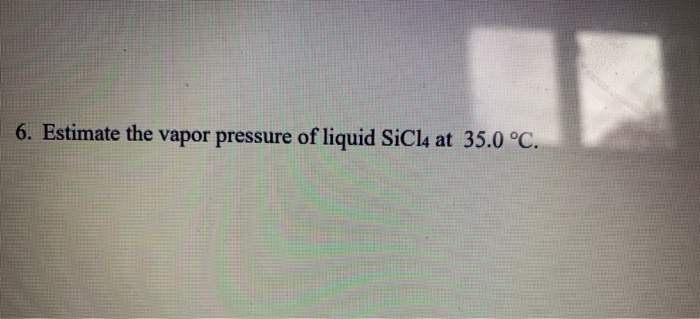 Solved 6. Estimate the vapor pressure of liquid SiCl4 at | Chegg.com