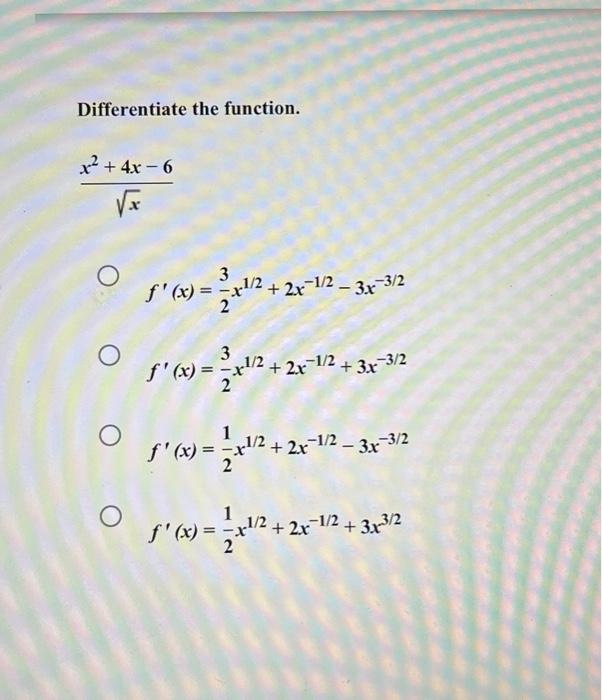 Solved Differentiate the function. x² + 4x-6 √x O 3 f'(x) = | Chegg.com