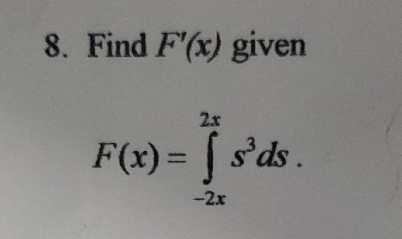 Solved 8. Find F′(x) given F(x)=∫−2x2xs3ds | Chegg.com