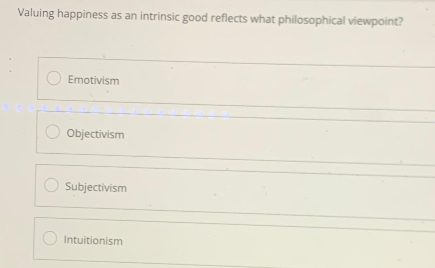 Solved Valuing happiness as an intrinsic good reflects what | Chegg.com