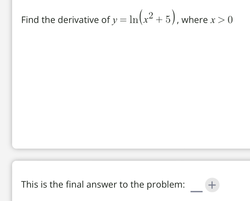 Solved Find the derivative of y=ln(x2+5), ﻿where x>0This is | Chegg.com