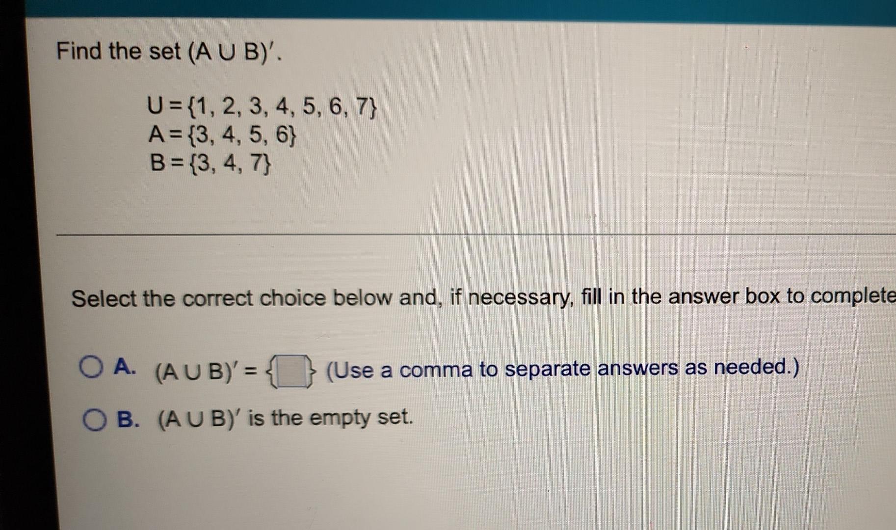 Solved Find the set (A U B)'. U = {1, 2, 3, 4, 5, 6, 7} A = | Chegg.com