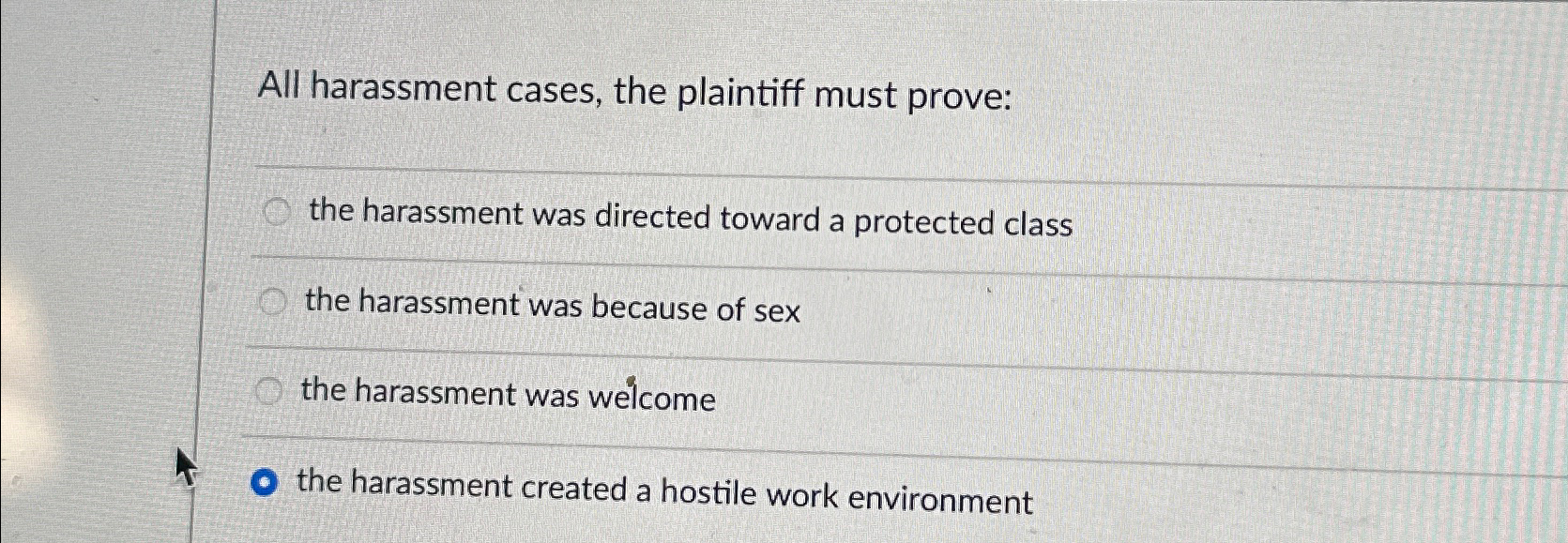 Solved All harassment cases, the plaintiff must prove:the | Chegg.com