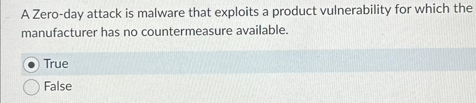 Solved A Zero-day attack is malware that exploits a product | Chegg.com