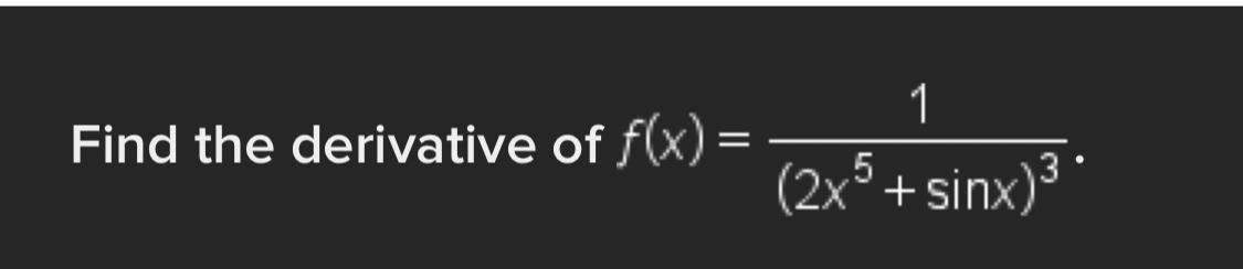 Solved Find the derivative of f(x)=1(2x5+sinx)3. | Chegg.com