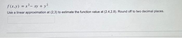 Solved f(x,y)=x2−xy+y2 Use a linear approximation at (2,3) | Chegg.com