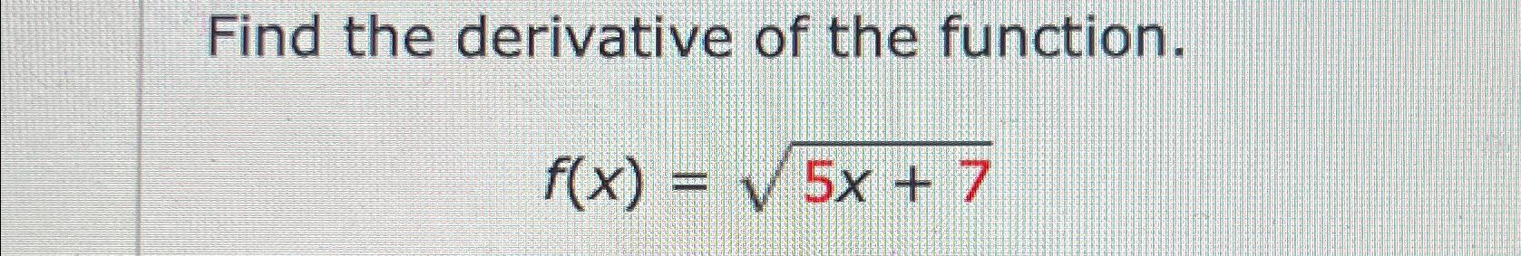 Solved Find the derivative of the function.f(x)=5x+72 | Chegg.com