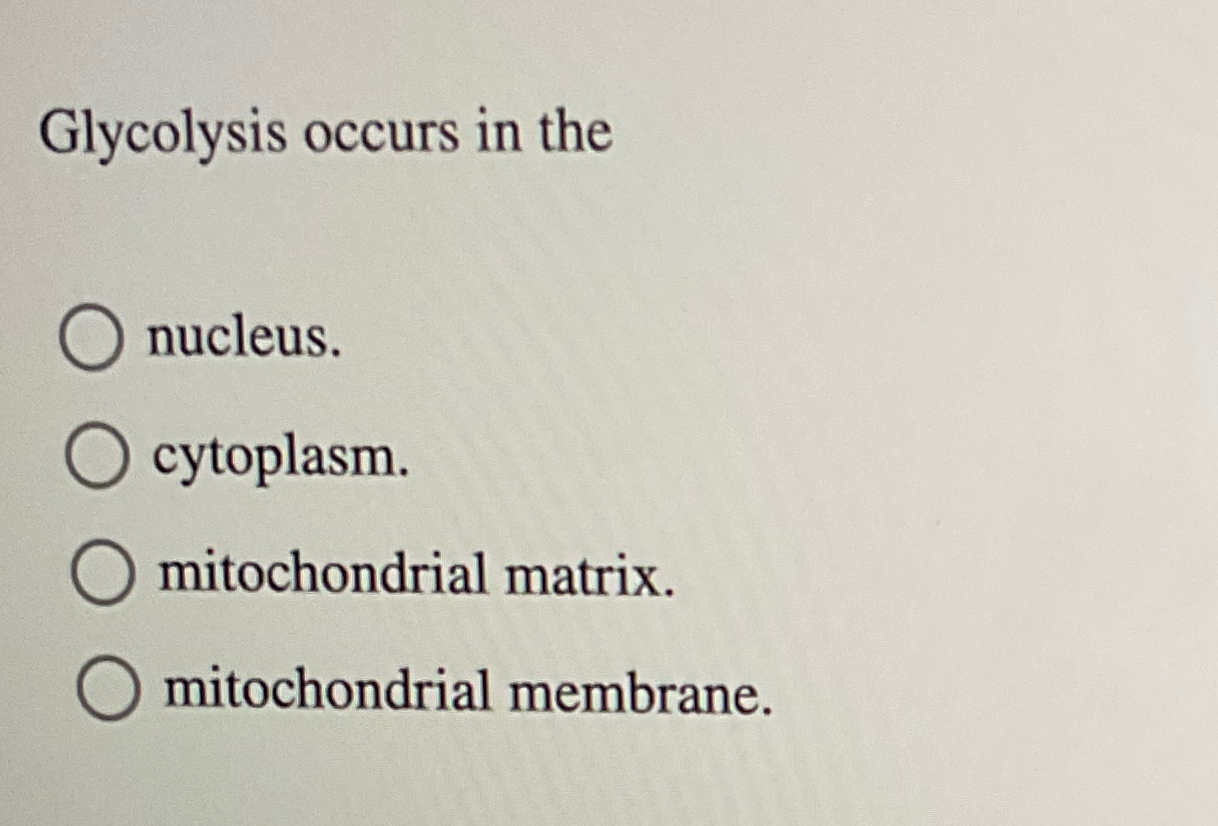 Solved Glycolysis occurs in | Chegg.com