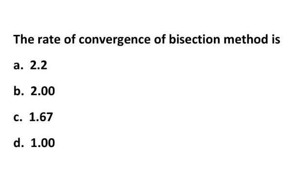 Solved The rate of convergence of bisection method is a. 2.2 | Chegg.com