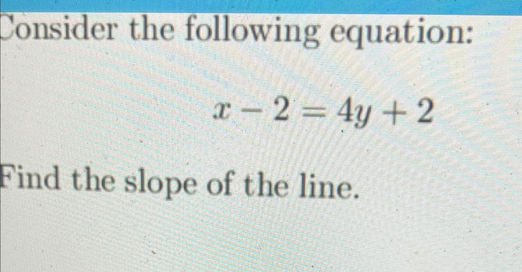 Consider the following equation:x-2=4y+2Find the | Chegg.com