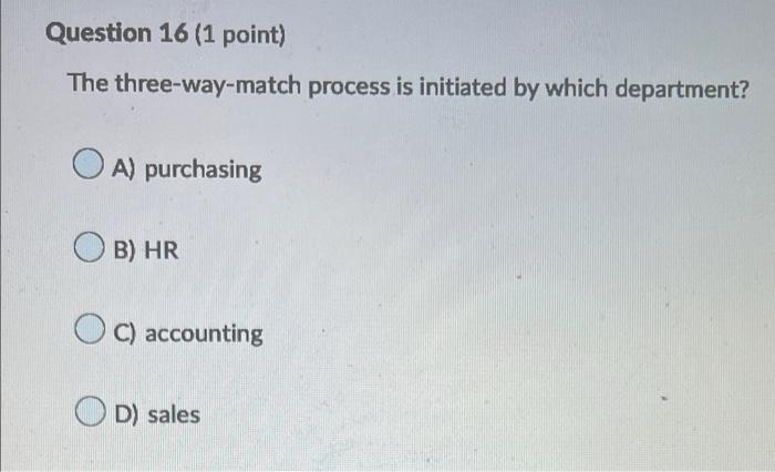 Solved Question 16 (1 point) The three-way-match process is | Chegg.com