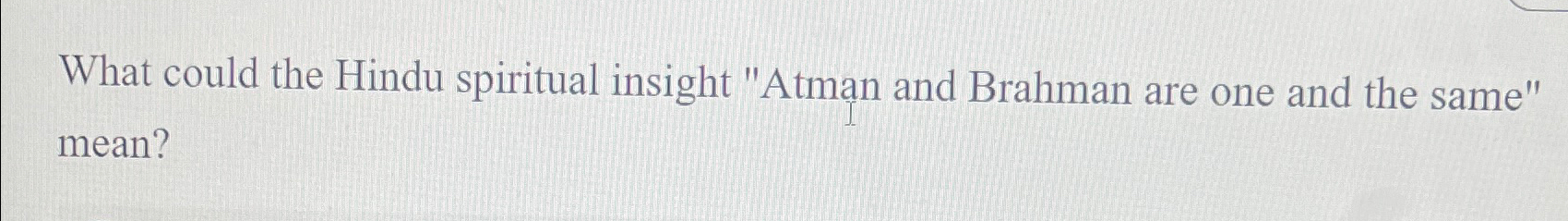 Solved What could the Hindu spiritual insight "Atman and | Chegg.com