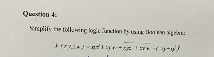 Solved Question 4: Simplify the following logic function by | Chegg.com