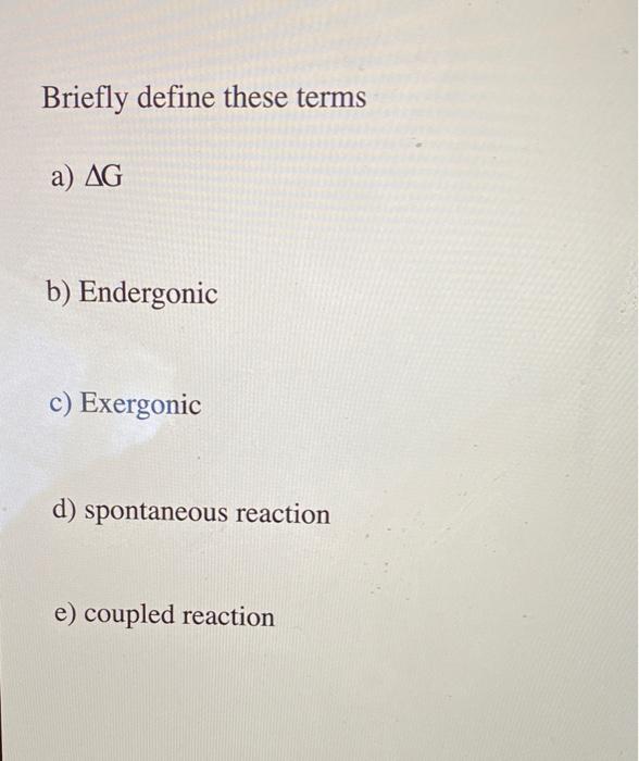 Solved Briefly define these terms a) ΔG b) Endergonic c) | Chegg.com