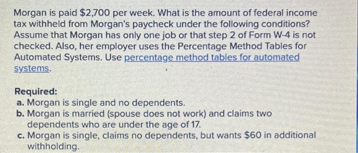Solved Morgan is paid $2,700 per week. What is the amount of | Chegg.com