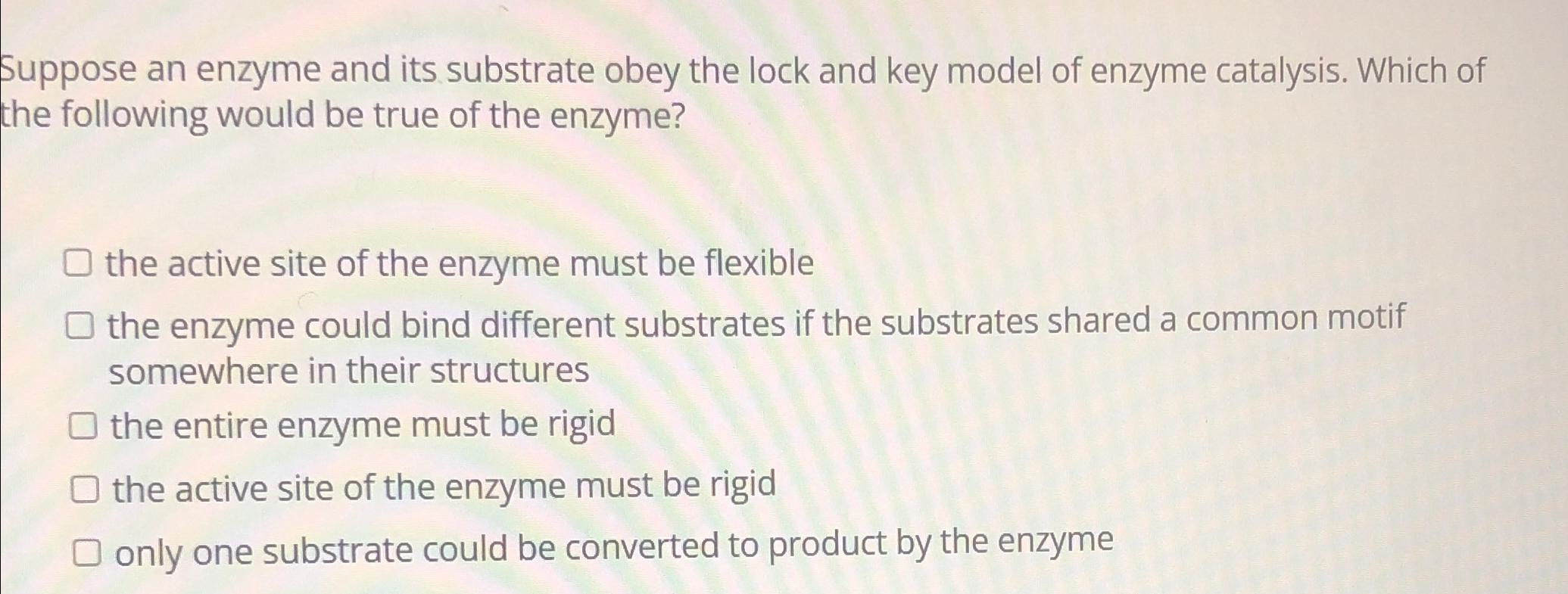 Solved Suppose an enzyme and its substrate obey the lock and | Chegg.com