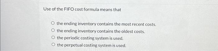 Solved Use of the FIFO cost formula means that O the ending | Chegg.com