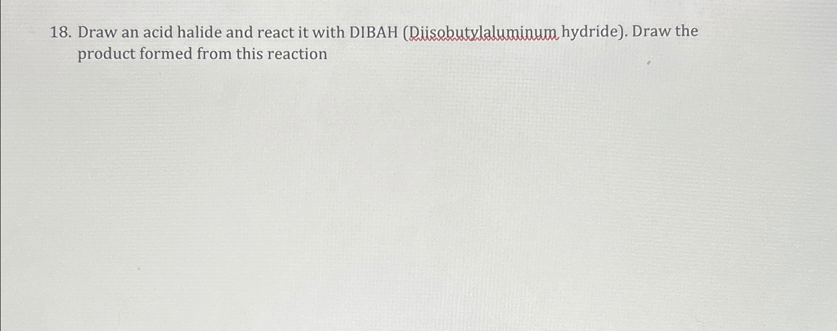 Solved Draw an acid halide and react it with DIBAH | Chegg.com