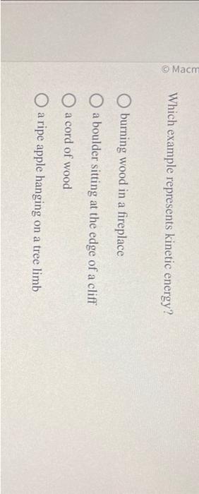 Solved Which example represents kinetic energy? burning wood | Chegg.com