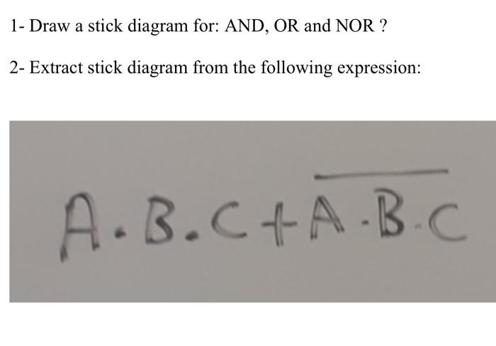 Solved 1- Draw a stick diagram for: AND, OR and NOR ? 2- | Chegg.com