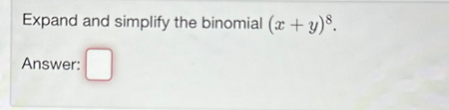 Solved Expand and simplify the binomial (x+y)8.Answer: | Chegg.com