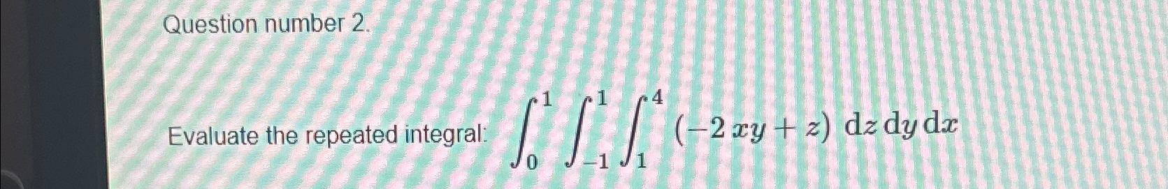 Solved Question number 2.Evaluate the repeated integral: | Chegg.com