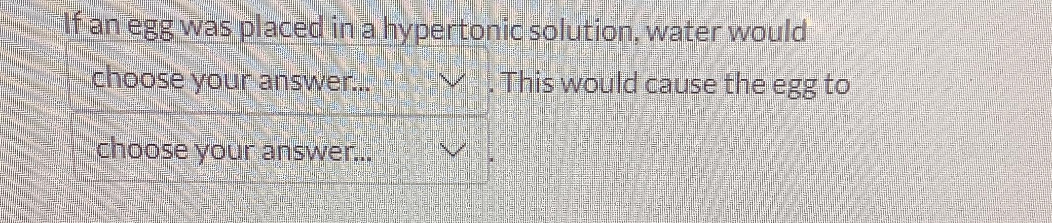 Solved If an egg was placed in a hypertonic solution, water | Chegg.com