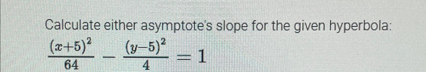 Solved Calculate either asymptote's slope for the given | Chegg.com