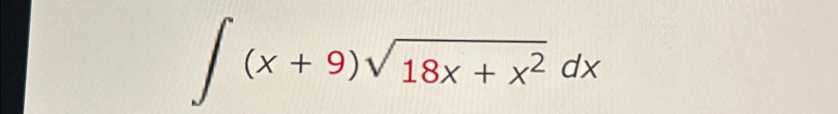 Solved ∫﻿﻿(x+9)18x+x22dx | Chegg.com