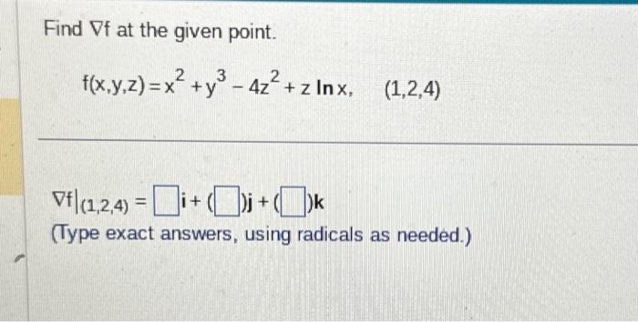 Solved Find ∇f at the given point. f(x,y,z)=x2+y3−4z2+zlnx, | Chegg.com