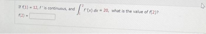 Solved If f(1)=12,f′ is continuous, and ∫12f′(x)dx=20, what | Chegg.com