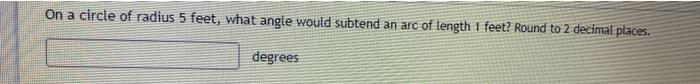 Solved On a circle of radius 5 feet, what angle would | Chegg.com