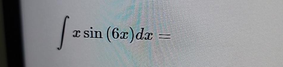 Solved ∫﻿﻿xsin(6x)dx= | Chegg.com