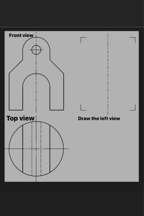 Solved Front view 7 L Draw the left view Top view | Chegg.com