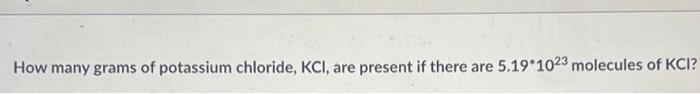 Solved How many grams of potassium chloride, KCI, are | Chegg.com