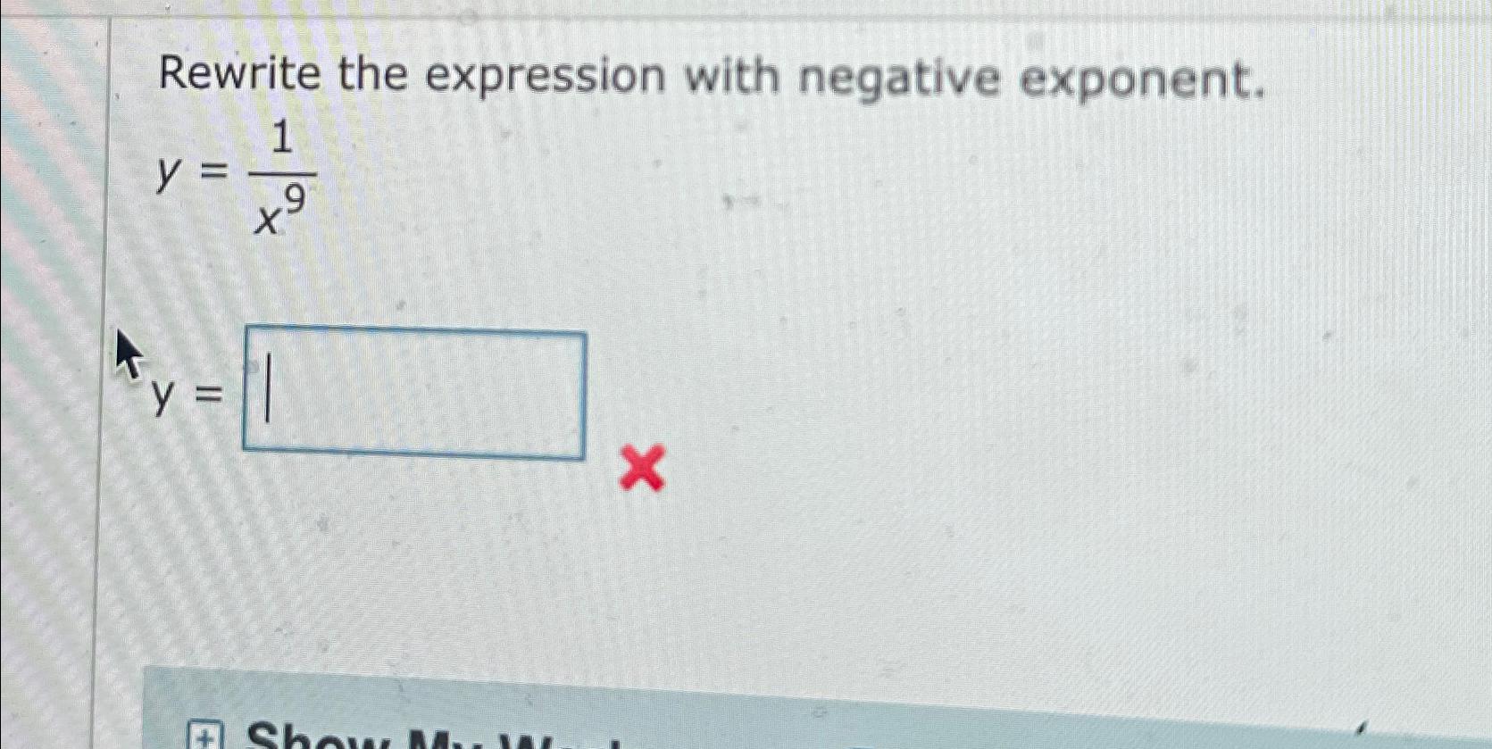 Solved Rewrite the expression with negative exponent.y=1x9y= | Chegg.com