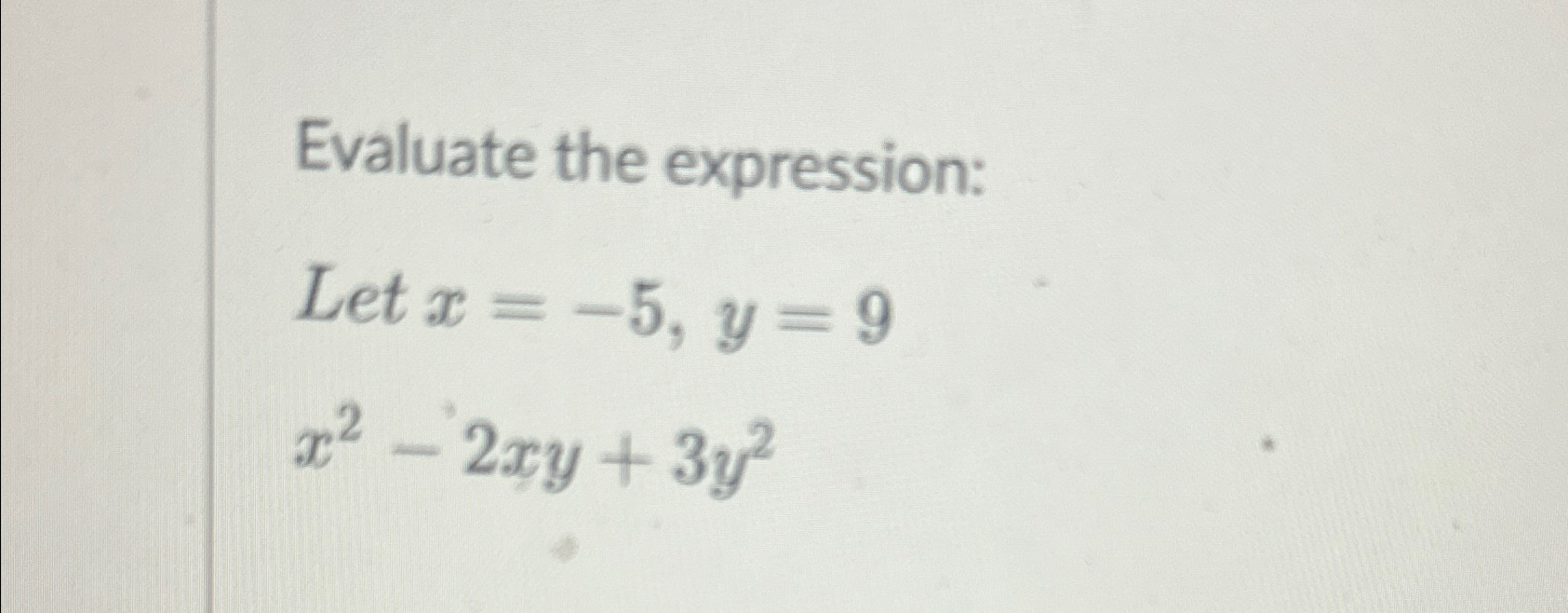 Solved Evaluate the expression:Let x=-5,y=9x2-2xy+3y2 | Chegg.com