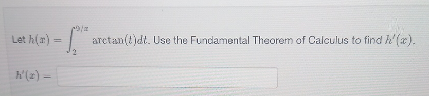 Solved Let h(x)=∫29xarctan(t)dt. ﻿Use the Fundamental | Chegg.com