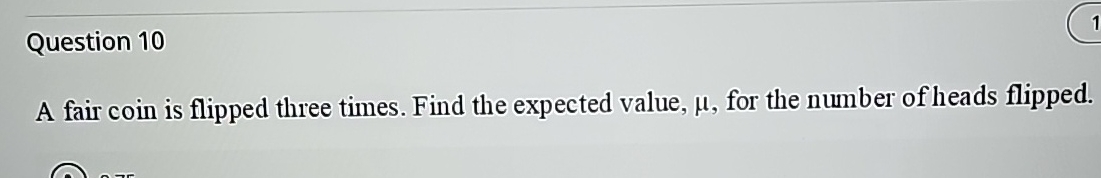 Solved Question 10A fair coin is flipped three times. Find | Chegg.com
