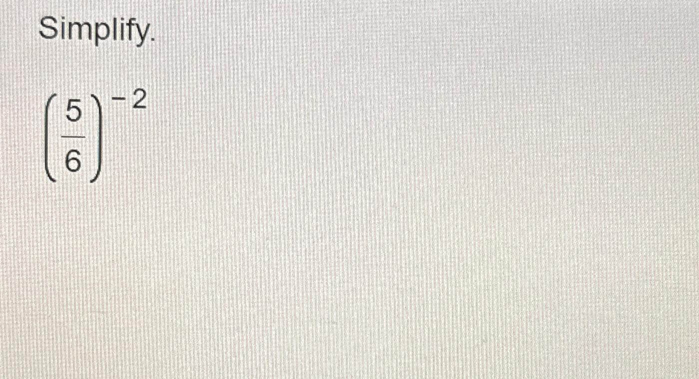 Solved Simplify.(56)-2 | Chegg.com