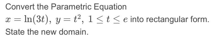 Solved Convert the Parametric Equation x=ln(3t),y=t2,1≤t≤e | Chegg.com