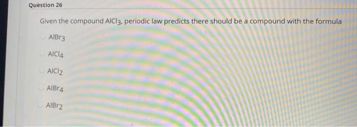 Solved Question 26 Given the compound AlCl3, periodic law | Chegg.com
