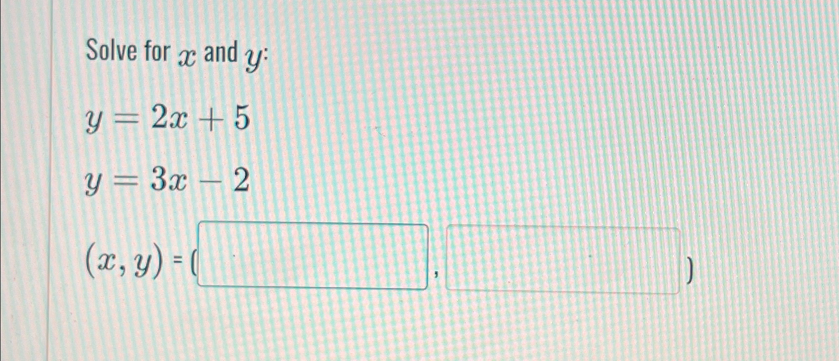 Solved Solve for x ﻿and y ﻿:y=2x+5y=3x-2(x,y)= | Chegg.com